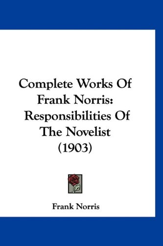 Complete Works Of Frank Norris: Responsibilities Of The Novelist (1903 ...