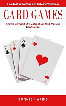 Card Games: How to Play Solitaire and Its Many Variations (Scoring and ...
