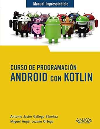 Curso de Programación. Android con Kotlin : Gallego Sánchez, Antonio Javier, Lozano Ortega ...