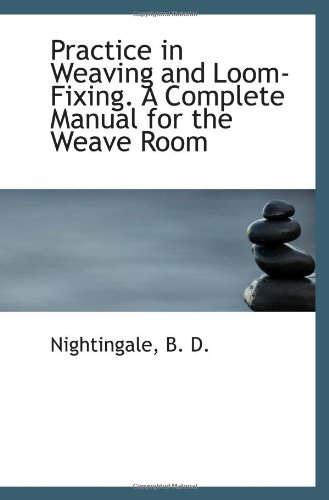 Practice in Weaving and Loom-Fixing. A Complete Manual for the Weave ...