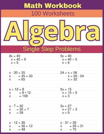 Algebra Single Step Problems Math Workbook 100 Worksheets: Practical Exercises for Mastering ...