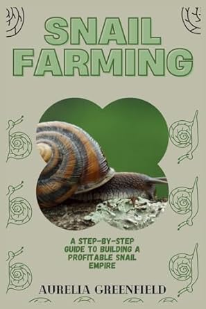 Snail Farming: A Step-By-Step Guide To Building a profitable snail Empire: Greenfield, Aurelia ...