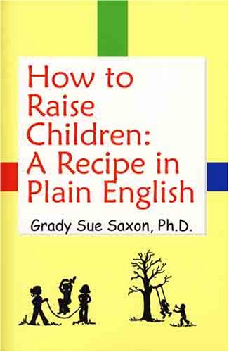 How to Raise Children: A Recipe in Plain English: Grady Sue Loftin ...