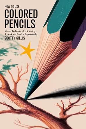 HOW TO USE COLORED PENCILS: Master Techniques for Stunning Artwork and ...