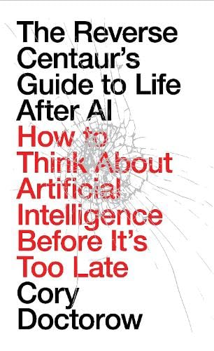 The Reverse Centaur's Guide to Life After AI: How to Think About ...