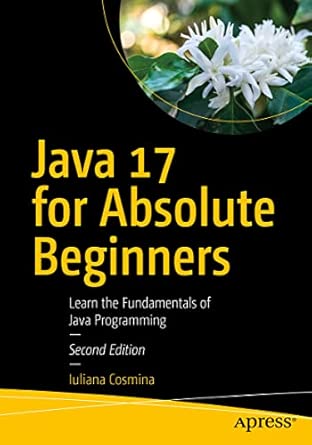 Java 17 for Absolute Beginners: Learn the Fundamentals of Java ...