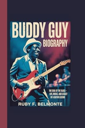BUDDY GUY BIOGRAPHY: The Soul of the Blues – Life, Music, and Legacy of ...