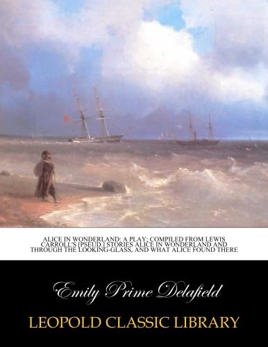 Alice in wonderland: a Play; Compiled from Lewis Carroll's [pseud ...