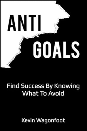 Amazon.com: Anti-Goals: Find Success By Knowing What To Avoid (Anti ...
