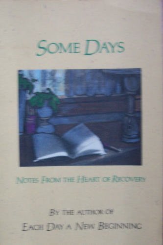 Some Days: Notes from the Heart of Recovery: Author of Each Day a New ...