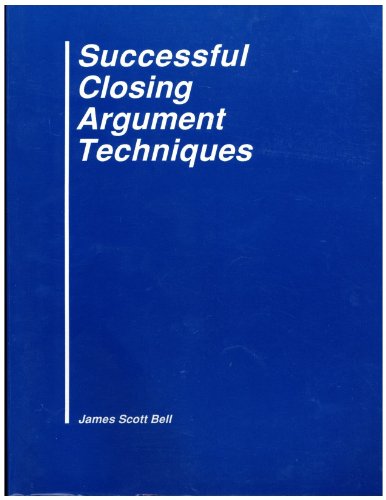 Successful closing argument techniques: Bell, James Scott ...