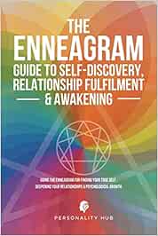The Enneagram Guide To Self-Discovery, Relationship Fulfilment & Awakening: Using The Enneagram ...