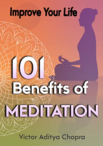 101 Benefits of Meditation: Improve Your Life! More Ways to Getting Rid ...