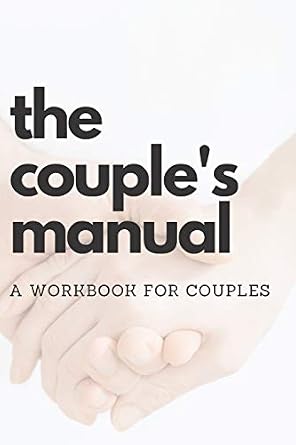 The Couple's Manual: A Workbook for Couples to Help them Grow Together ...