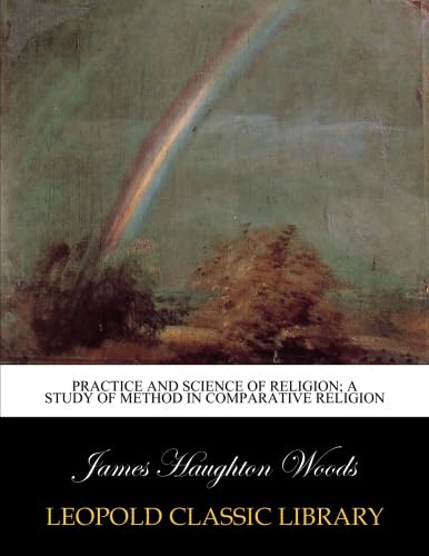 Practice and science of religion; a study of method in comparative ...
