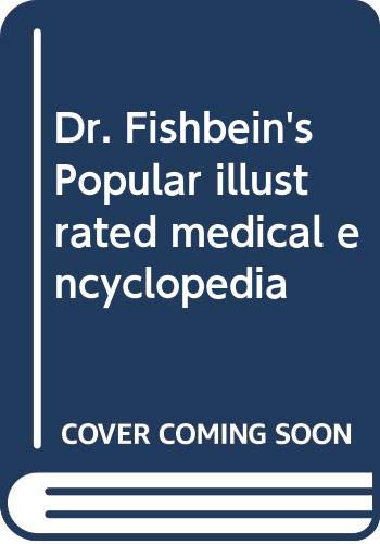 Dr. Fishbein's Popular illustrated medical encyclopedia: Fishbein ...
