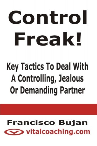 Control Freak! - Key Tactics To Deal With A Controlling, Jealous Or ...