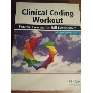 Clinical Coding Workout, Without Answers 2011: Practice Exercises for Skill Development: Ahima ...