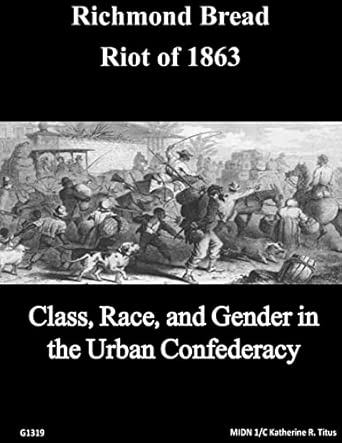 The Richmond Bread Riot of 1863: Class, Race, and Gender in the Urban ...