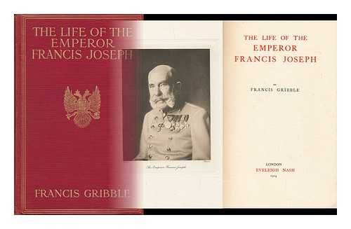 The Life of the Emperor Francis Joseph / by Francis Gribble: Gribble ...