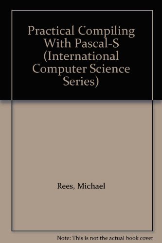 Practical Compiling With Pascal-S (International Computer Science Series): Rees, Michael, Robson ...