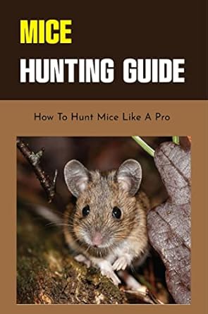 Mice Hunting Guide: How To Hunt Mice Like A Pro - Kindle edition by ...