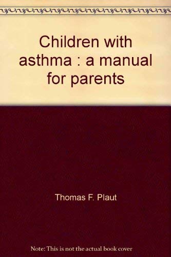 Children with asthma: A manual for parents: Plaut, Thomas F ...