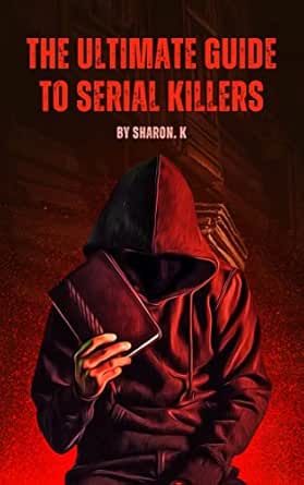 The Ultimate Guide On Serial Killers eBook : K., Sharon: Amazon.co.uk ...