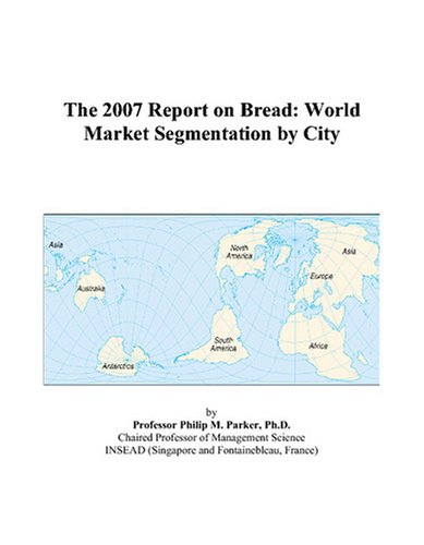 The 2007 Report on Bread: World Market Segmentation by City: Parker ...