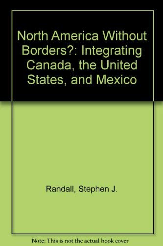 North America Without Borders?: Integrating Canada, the United States ...