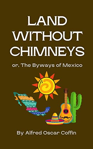 Amazon.com: Land Without Chimneys: or, The Byways of Mexico eBook ...