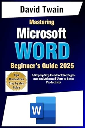 Mastering Microsoft Word: The Ultimate Guide to Creating Professional Documents: A Step-by-Step ...