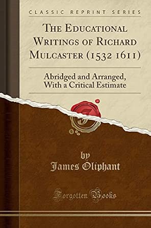 The Educational Writings of Richard Mulcaster (1532 1611): Abridged and ...