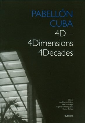 Pabellon Cuba: 4D - 4Dimensions - 4 Decades: English/Spanish. : Schmidt ...