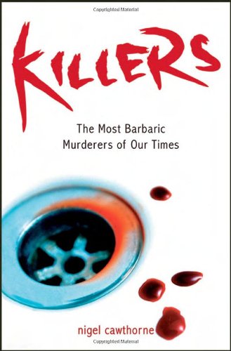 Killers: The Most Barbaric Murderers of Our Times: Nigel Cawthorne ...