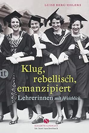 Klug, rebellisch, emanzipiert: Lehrerinnen mit Weitblick (Elisabeth ...