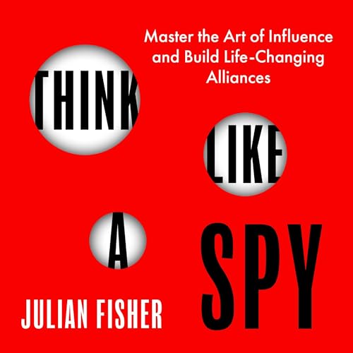 Amazon.com: Think Like a Spy: Master the Art of Influence and Build ...