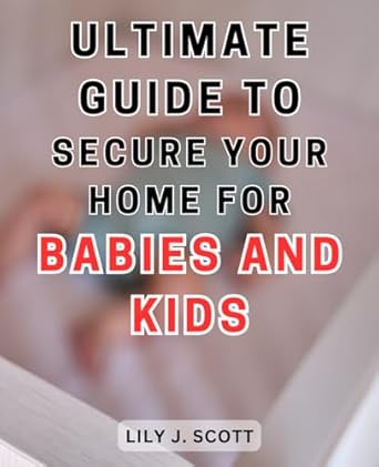 Amazon.com: Ultimate Guide to Secure Your Home for Babies and Kids: The ...