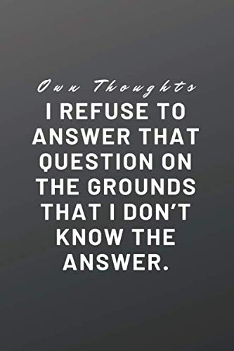 I refuse to answer that question on the grounds that I don’t know the ...