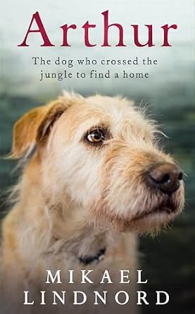 Arthur: The dog who crossed the jungle to find a home: 9781473625242 ...