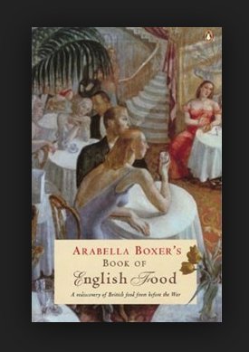 Arabella Boxer's Book of English Food: A Rediscovery of British Food ...