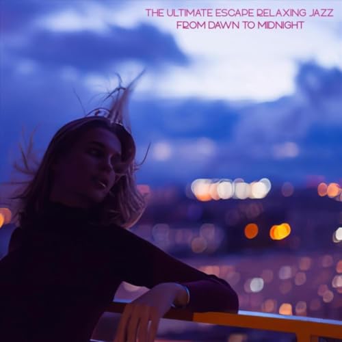 The Ultimate Escape Relaxing Jazz from Dawn to Midnight by VARIOUS ARTISTS on Amazon Music ...