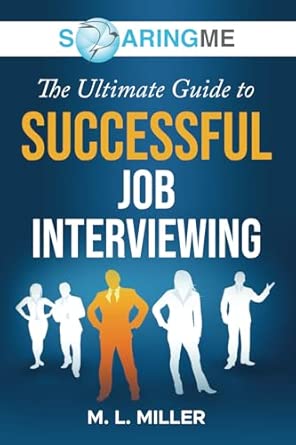 SoaringME The Ultimate Guide to Successful Job Interviewing: Miller, M. L.: 9781956874075 ...