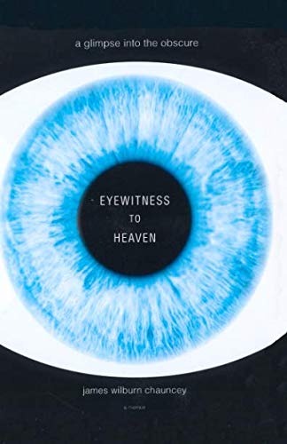 EYEWITNESS TO HEAVEN: A Glimpse into the Obscure: Chauncey, James ...