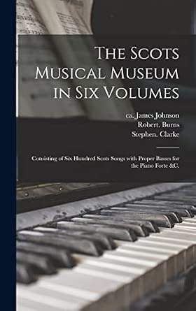 The Scots Musical Museum in Six Volumes: Consisting of Six Hundred ...