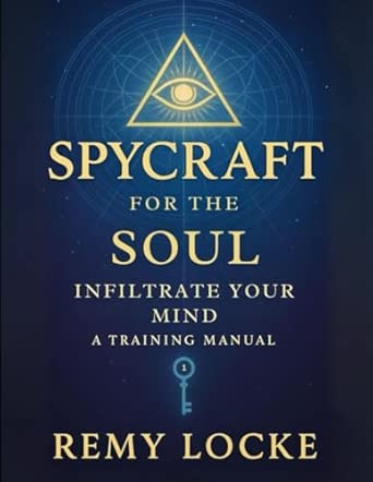 SPYCRAFT FOR THE SOUL: INFILTRATE YOUR MIND: LOCKE, REMY: 9798265633811 ...