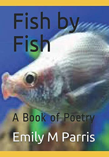 Fish by Fish: A Book of Poetry: Parris, Emily M, Bennett, Charles N ...