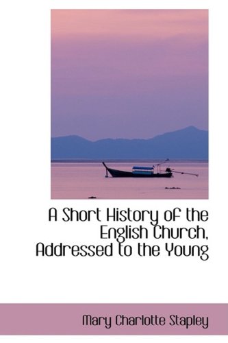 A Short History of the English Church, Addressed to the Young: Stapley ...