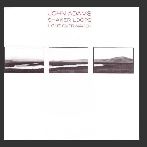 John Adams: Shaker Loops: Light Over Water by John Adams - Amazon.com Music
