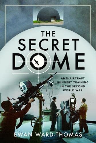 The Secret Dome: Anti-Aircraft Gunnery Training in the Second World War ...